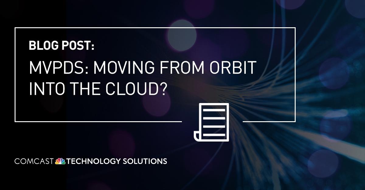 MVPDs: Moving From Orbit Into Cloud | Blog | Comcast Technology Solutions MVPDs: Moving From Orbit Into Cloud | Blog | Comcast Technology Solutions